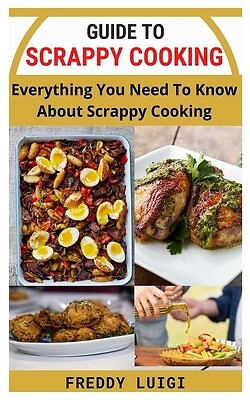 Guide Scrappy Cooking Everything You Need Know About Scrap by Luigi ...