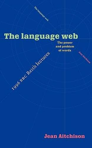 The Language Web: The Power and Problem of Words - The 1996 BBC Reith ...