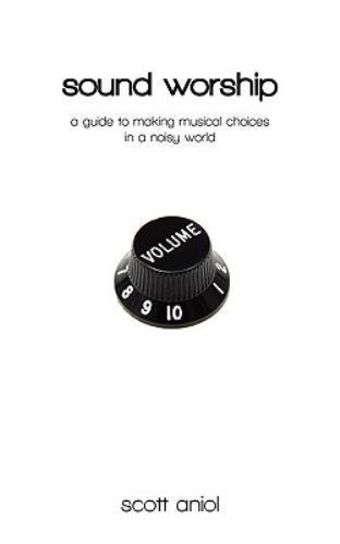 Sound Worship : A Guide to Making Musical Choices in a Noisy World by ...