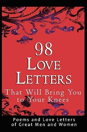 98 Love Letters That Will Bring You to Your Knees: Poems and Love ...