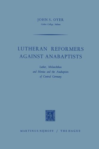 Lutheran Reformers Against Anabaptists : Luther, Melanchthon and Menius ...
