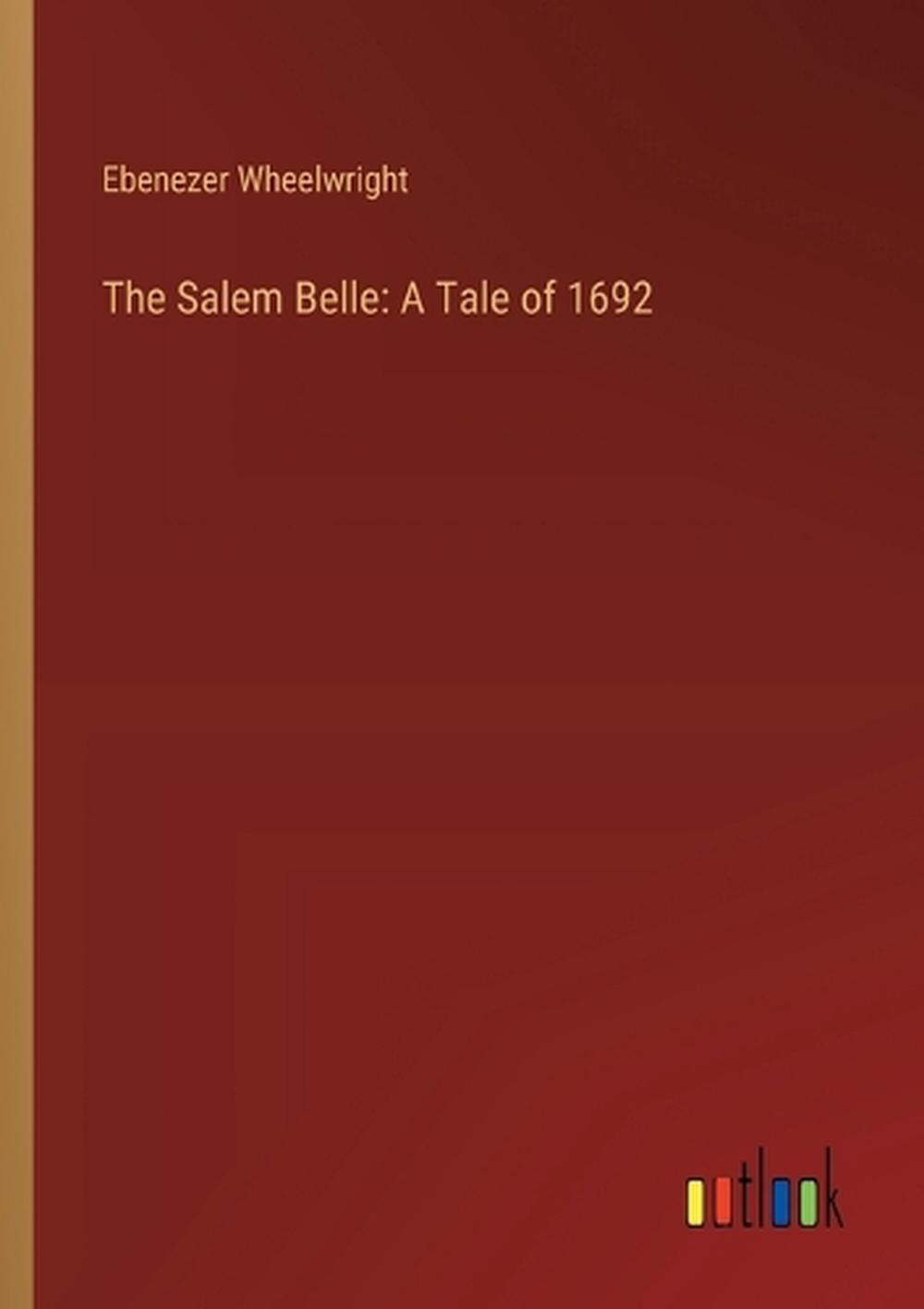 The Salem Belle: A Tale of 1692 by Ebenezer Wheelwright Paperback Book ...