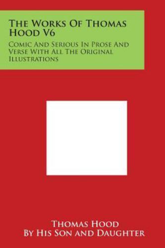 Works of Thomas Hood V6 : Comic and Serious in Prose and Verse with All ...