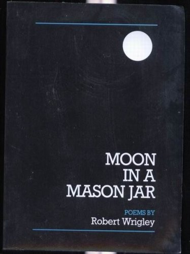 MOON IN MASON JAR By Robert Wrigley **Mint Condition** 9780252013140| eBay