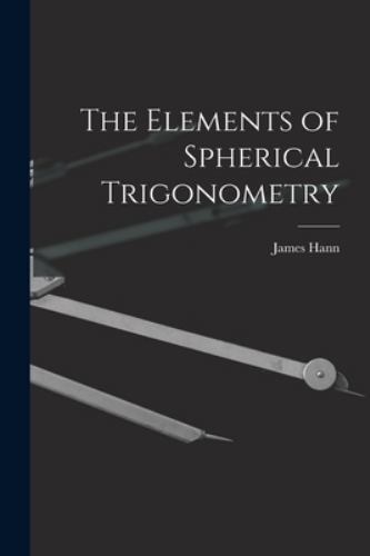 The Elements of Spherical Trigonometry by James Hann (2022, Trade ...