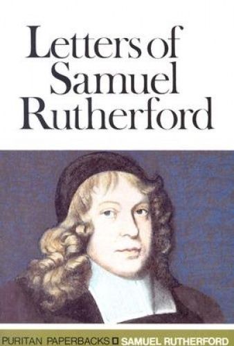 Letters of Samuel Rutherford: A Selection by Samuel Rutherford ...