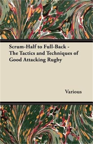 Scrum-Half to Full-Back - The Tactics and Techniques of Good Attacking ...