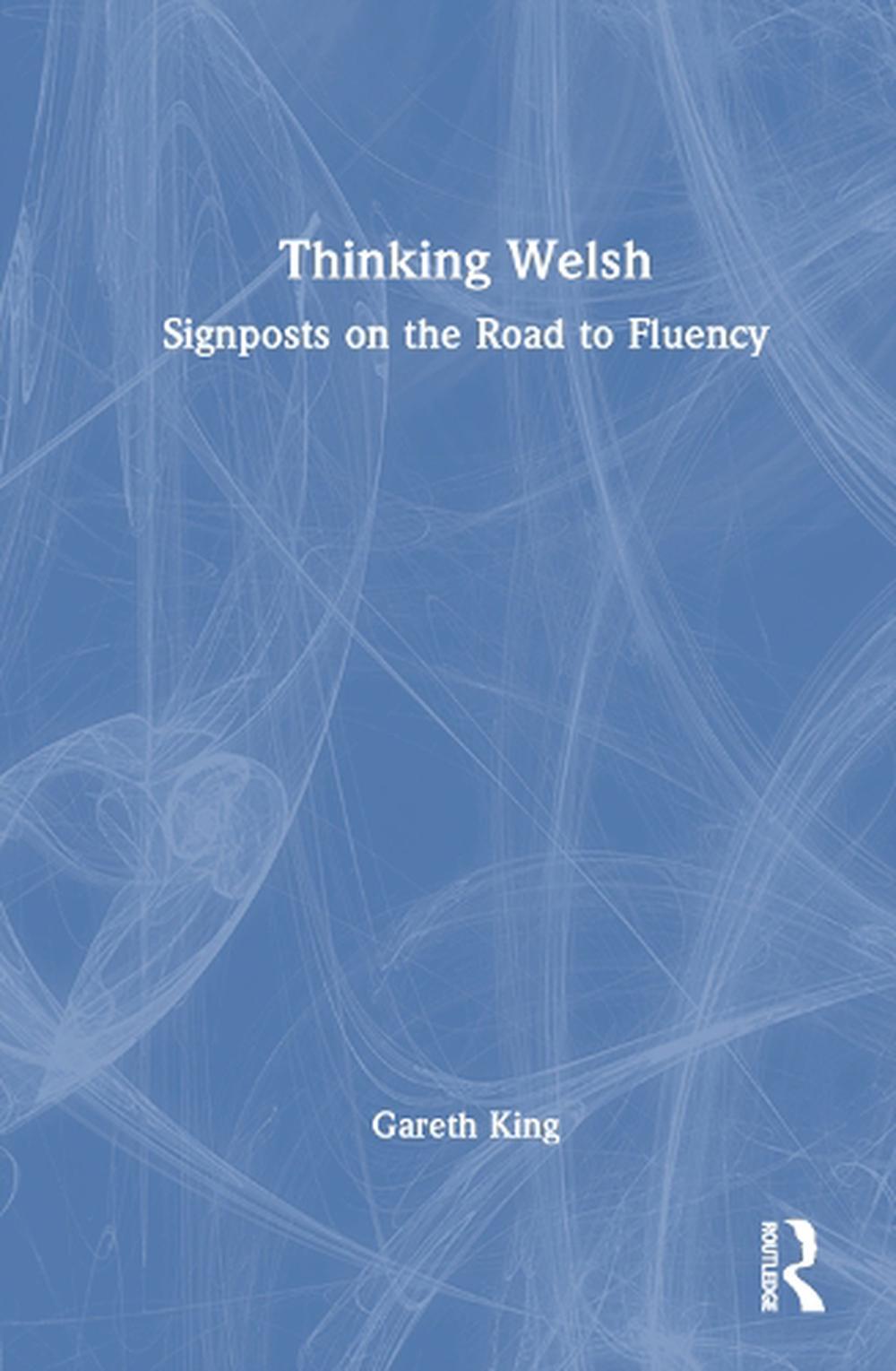 Thinking Welsh: Signposts on the Road to Fluency by Gareth King ...