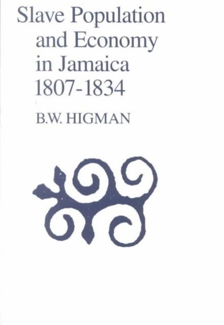 Slave Population & Economy In Jamaica 1807-1834 by B.W. Higman ...