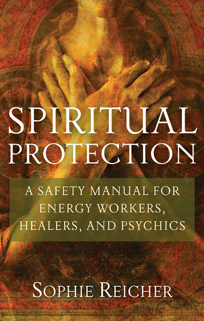 Spiritual Protection : A Safety Manual for Energy Workers, Healers, and ...