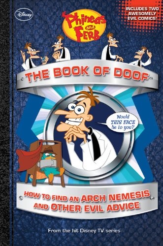 Phineas and Ferb The Book of Doof: How to Find an Arch Nemesis and ...
