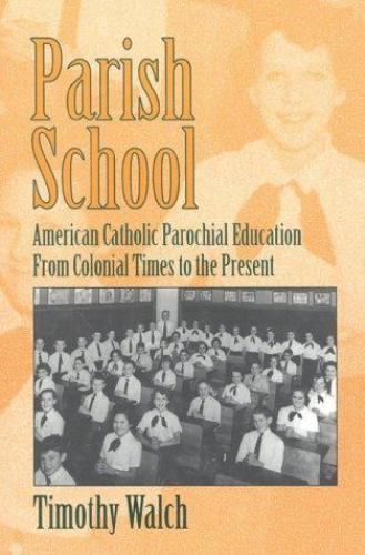 Parish School : A History of American Catholic Parochial Education from ...