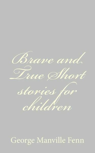 Brave and True Short Stories for Children by George Manville Fenn (2013 ...