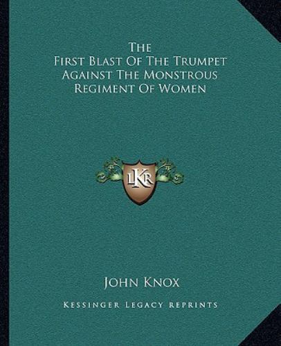 First Blast of the Trumpet Against the Monstrous Regiment of Women by ...