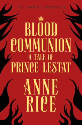 Blood Communion: A Tale of Prince Lestat (The Vampire Chronicles 13) by ...