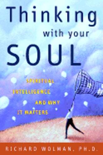 Thinking with Your Soul: Spiritual Intelligence and Why It Matters by ...