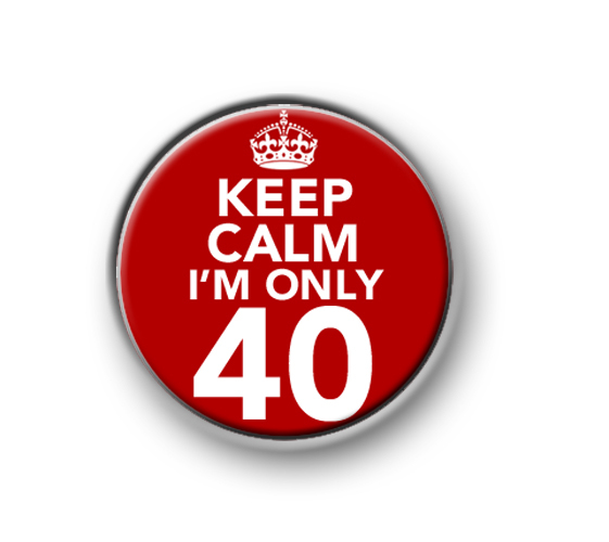 KEEP CALM I'M ONLY 40 1” / 25mm pin button / badge / birthday / forty ...