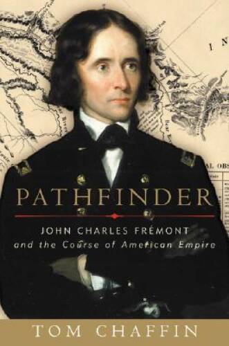 Pathfinder: John Charles Fremont and the Course of American Empire ...