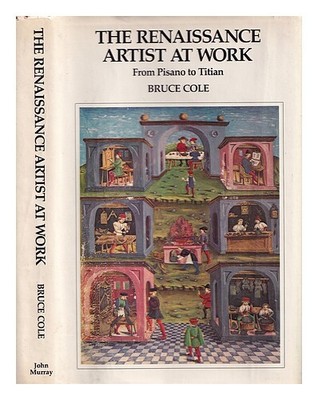 COLE, BRUCE (1938-2018) The Renaissance artist at work : from Pisano to ...