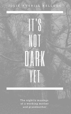 It's not dark yet: The nightly musings of a working mother and ...