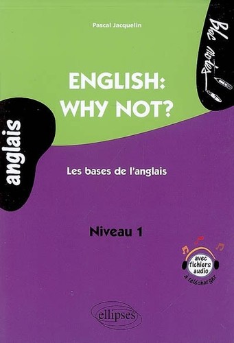 English: why not? : Les bases de l'anglais niveau A1, Pascal Jacquelin ...