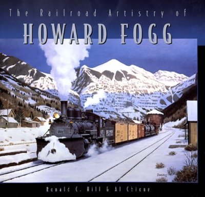 The Railroad Artistry of Howard Fogg by Ronald C. Hill, Howard Fogg and ...
