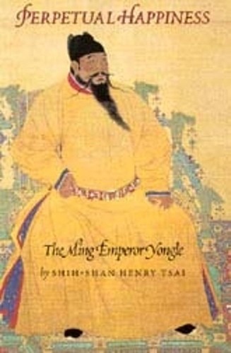 Perpetual Happiness: The Ming Emperor Yongle by Shih-shan Henry Tsai ...