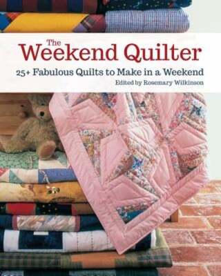 The Weekend Quilter: 25+ Fabulous Quilts to Make in a Weekend by ...