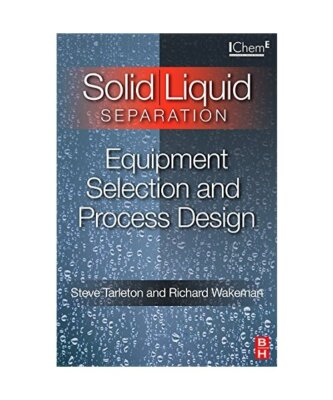 Solid/Liquid Separation: Equipment Selection and Process Design, Steve Tarleton, 9781856174213 ...