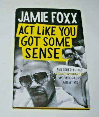 JAMIE FOXX Act Like You Got Some Sense: And Other Things My Daughters ...