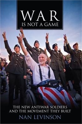 War Is Not a Game: The New Antiwar Soldiers and the Movement They Built ...