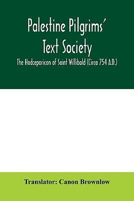 Palestine Pilgrims' Text Society; The Hodceporicon of Saint Willibald ...