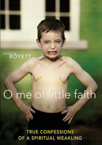 O Me of Little Faith : True Confessions of a Spiritual Weakling by ...