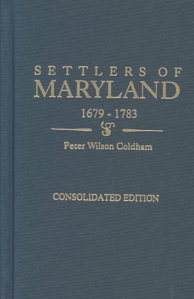 Settlers of Maryland, 1679-1783 : Consolidated Edition by Peter Wilson ...