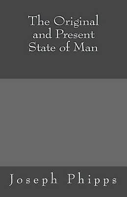 The Original and Present State of Man by Joseph Phipps (Paperback ...