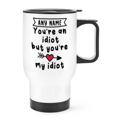 Personalised You're An Idiot Travel Mug Cup Handle Boyfriend Husband ...