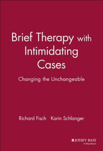 Brief Therapy with Intimidating Cases : Changing the Unchangeable by ...