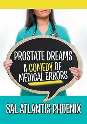 Prostate Dreams A Comedy of Medical Errors by Sal Atlantis Phoenix ...