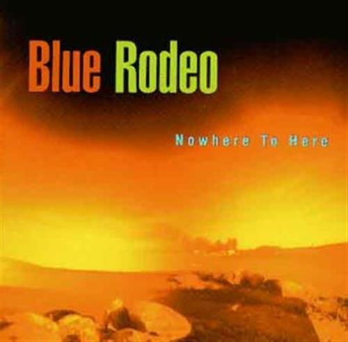 Nowhere to Here - Music CD - Blue Rodeo - 2007-12-25 - Warner Can/Zoom ...