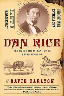 Dan Rice : The Most Famous Man You've Never Heard Of by David Carlyon ...