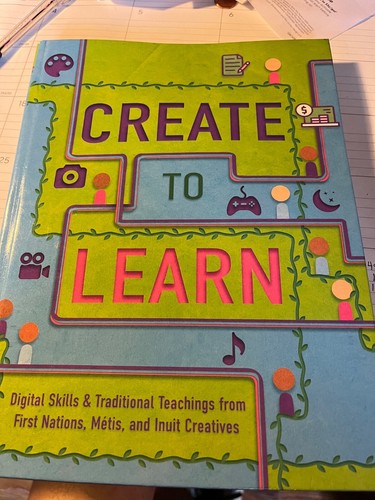 Create to Learn: Digital Skills & Traditional Teachings from First ...