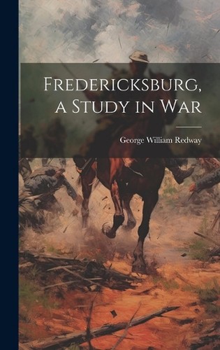 Fredericksburg, a Study in War by George William Redway Hardcover Book ...