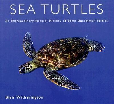 Sea Turtles: An Extraordinary Natural History of Some Uncommon Turtles ...