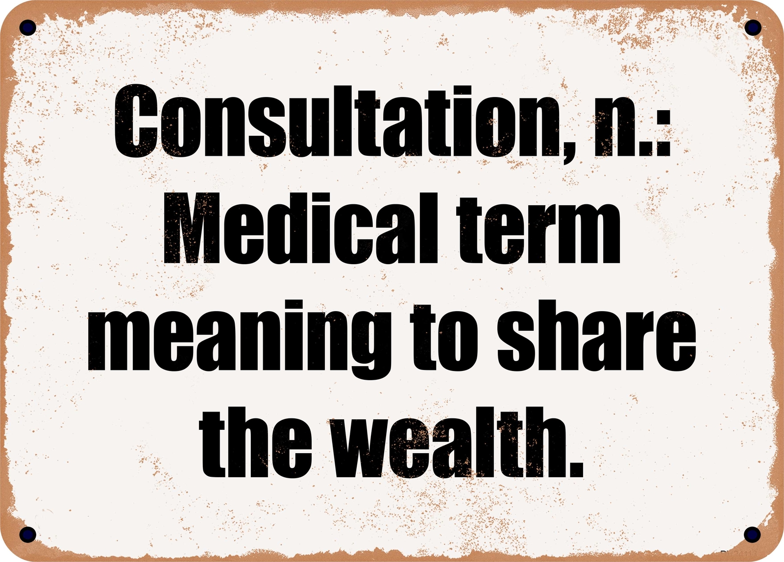 METAL SIGN - Consultation, n.: Medical term meaning to share the wealth ...