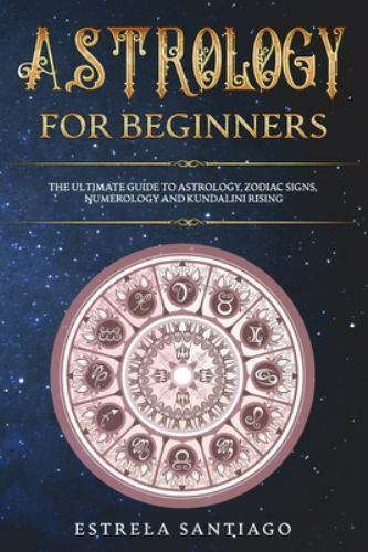 Astrology for Beginners: The Ultimate Guide to Astrology, Zodiac Signs ...