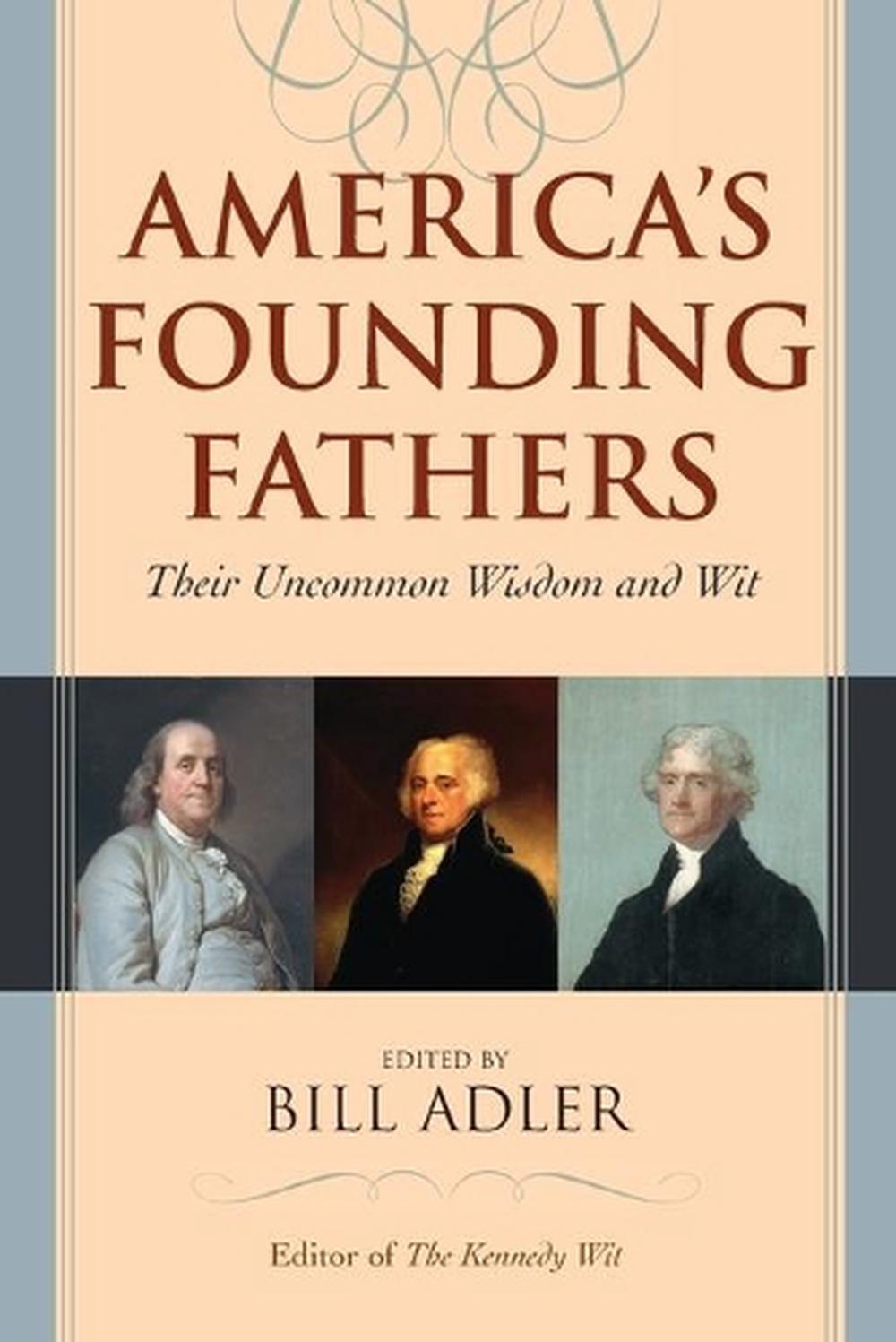 America's Founding Fathers: Their Uncommon Wisdom and Wit by Bill Adler (English 9781442239357 ...