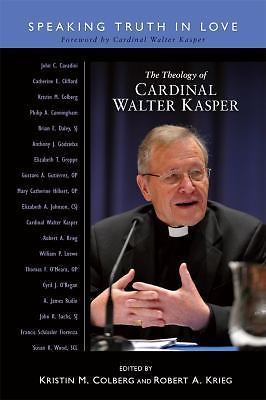 Theology of Cardinal Walter Kasper : Speaking Truth in Love by Kristin ...