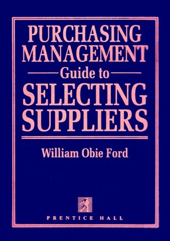 PURCHASING MANAGEMENT GUIDE TO SELECTING SUPPLIERS By William Obie Ford ...