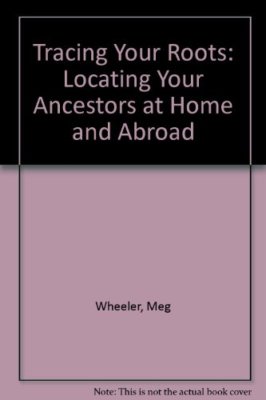 Tracing Your Roots: Locating Your Ancestors at Home and Abroad By Meg ...