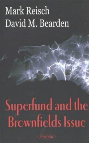 Superfund and the Brownfields Issue by David M. Bearden and Mark Reisch ...